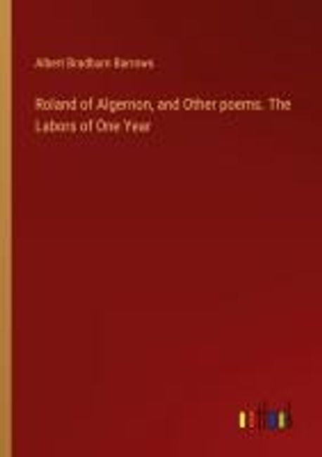 Roland of Algernon, and Other poems. The Labors of One Year | Barrows ...