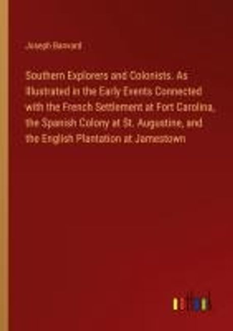 Southern Explorers and Colonists. As Illustrated in the Early Events ...