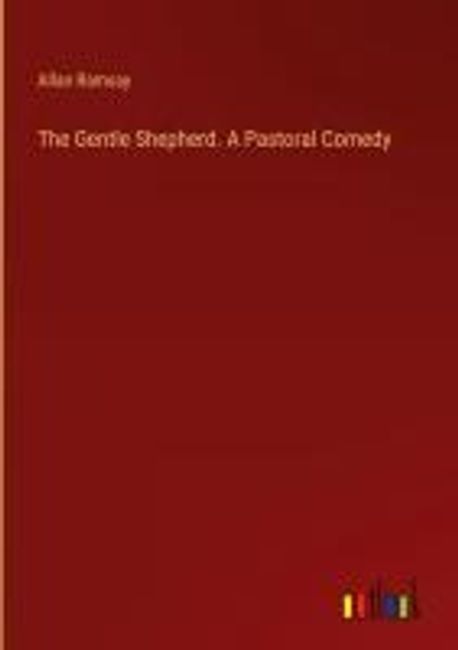 The Gentle Shepherd. A Pastoral Comedy | Ramsay, Allan - 교보문고