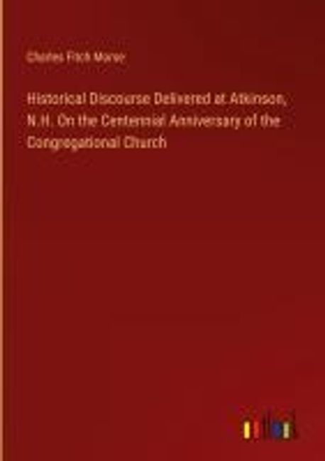 Historical Discourse Delivered at Atkinson, N.H. On the Centennial ...