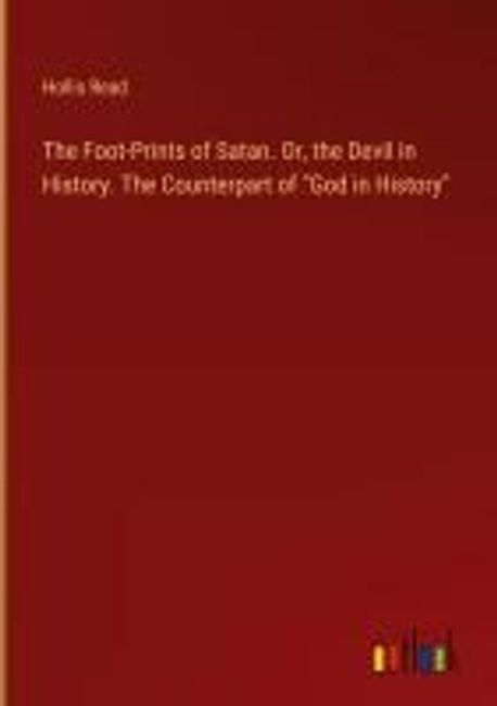 The Foot-Prints of Satan. Or, the Devil in History. The Counterpart of ...