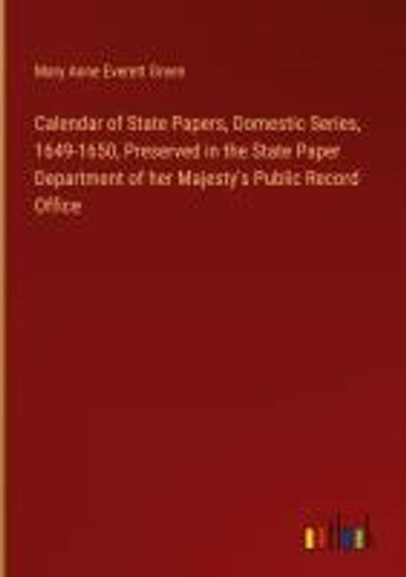 Calendar of State Papers, Domestic Series, 1649-1650, Preserved in the ...