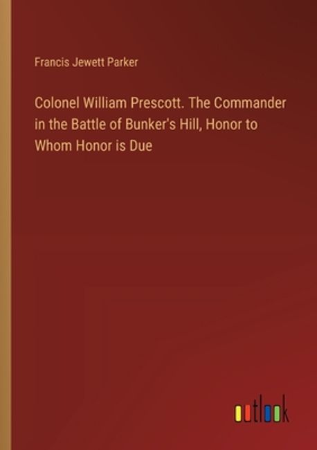 Colonel William Prescott. The Commander in the Battle of Bunker's Hill ...