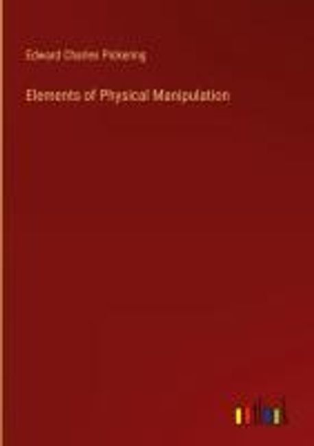 Elements of Physical Manipulation | Pickering, Edward Charles - 교보문고