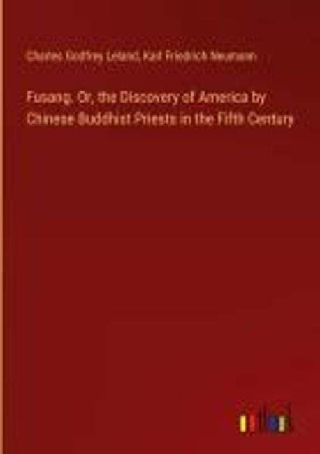 Fusang. Or, the Discovery of America by Chinese Buddhist Priests in the ...