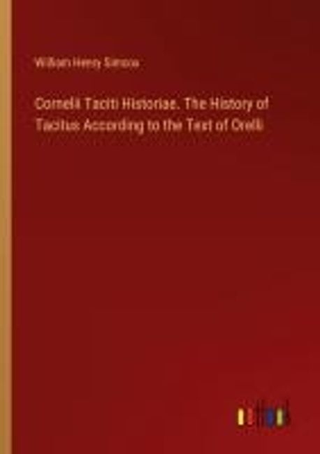 Cornelii Taciti Historiae. The History of Tacitus According to the Text ...