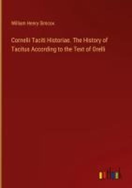 Cornelii Taciti Historiae. The History of Tacitus According to the Text ...
