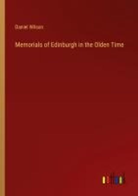 Memorials of Edinburgh in the Olden Time | Wilson, Daniel - 교보문고