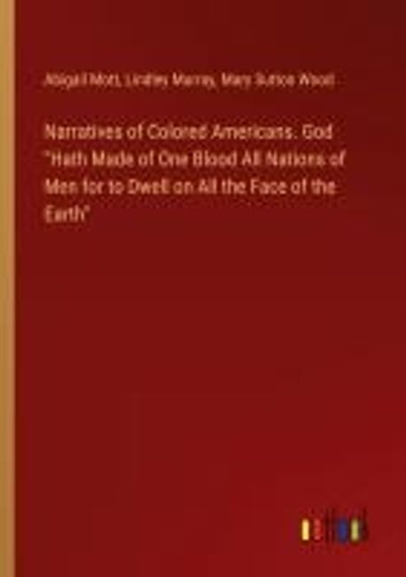 Narratives of Colored Americans. God Hath Made of One Blood All Nations ...