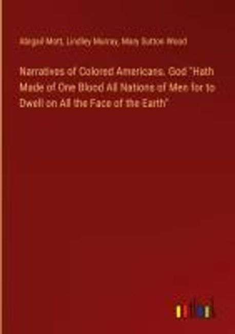 Narratives of Colored Americans. God Hath Made of One Blood All Nations ...