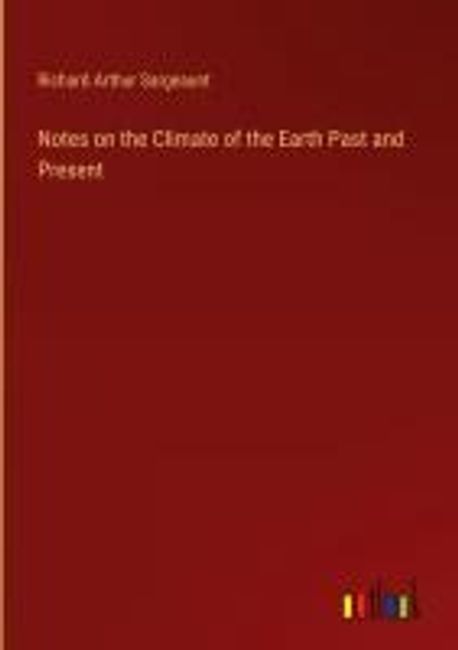 Notes on the Climate of the Earth Past and Present | Sargeaunt, Richard ...