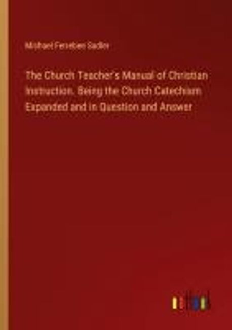 The Church Teacher's Manual of Christian Instruction. Being the Church ...