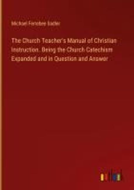 The Church Teacher's Manual of Christian Instruction. Being the Church ...