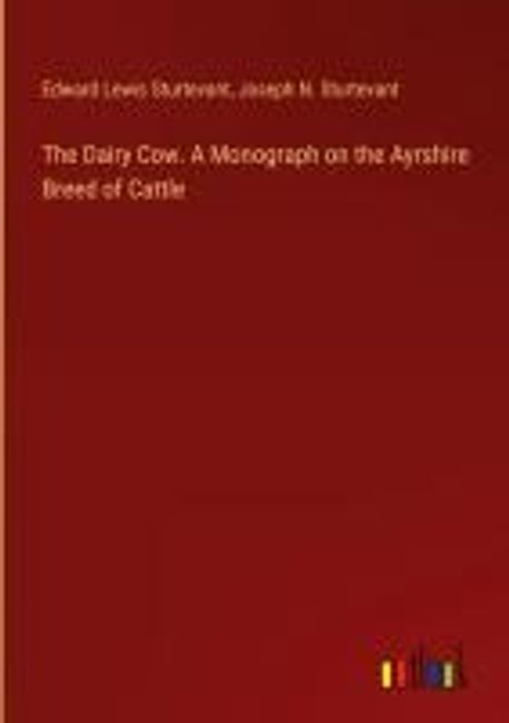The Dairy Cow. A Monograph on the Ayrshire Breed of Cattle | Sturtevant ...