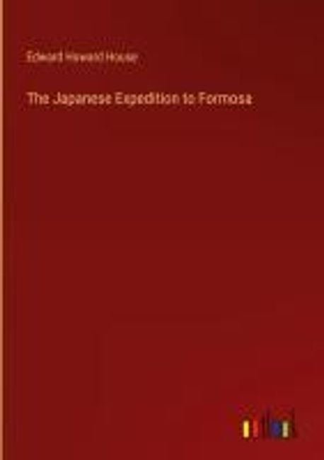 The Japanese Expedition to Formosa | House, Edward Howard - 교보문고