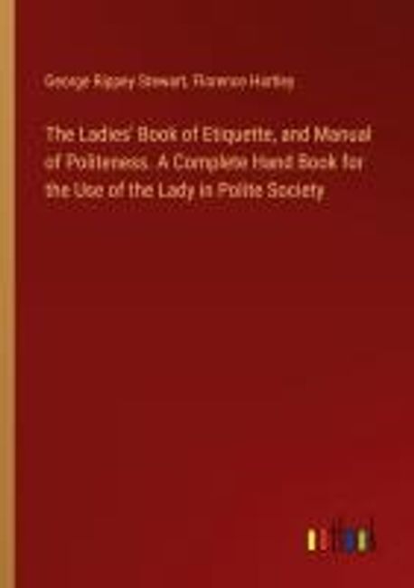 The Ladies' Book of Etiquette, and Manual of Politeness. A Complete ...