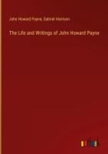 The Life and Writings of John Howard Payne | Payne, John Howard - 교보문고