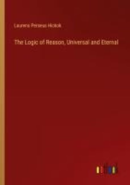 The Logic of Reason, Universal and Eternal | Hickok, Laurens Perseus - 교보문고