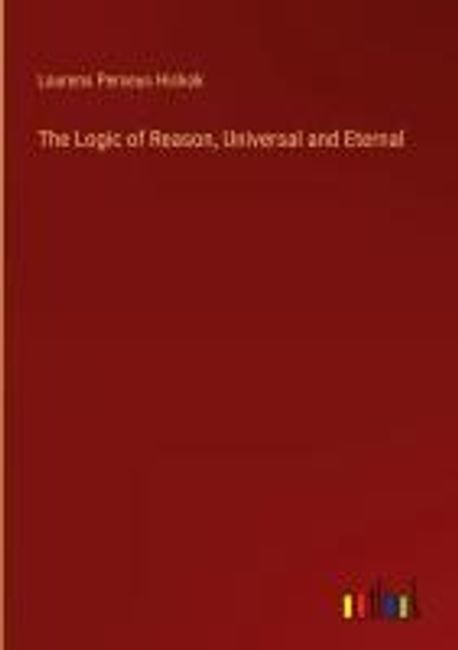 The Logic of Reason, Universal and Eternal | Hickok, Laurens Perseus - 교보문고