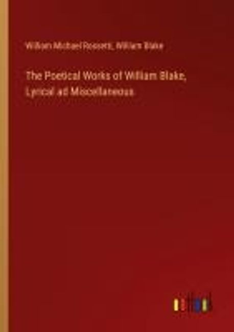 The Poetical Works of William Blake, Lyrical ad Miscellaneous | Rossetti, William Michael - 교보문고