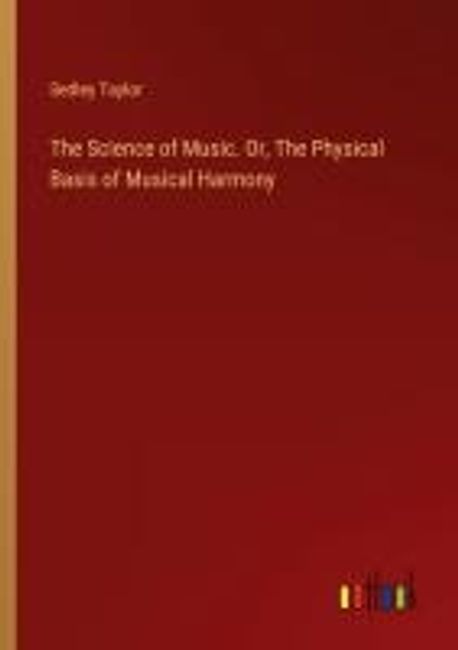 The Science of Music. Or, The Physical Basis of Musical Harmony ...