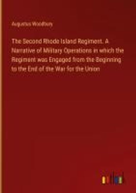 The Second Rhode Island Regiment. A Narrative of Military Operations in which the Regiment was ...