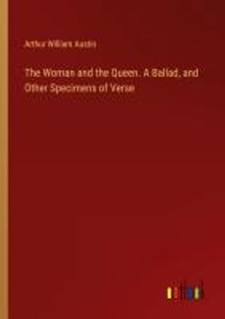 The Woman and the Queen. A Ballad, and Other Specimens of Verse ...