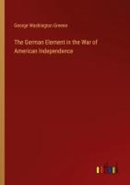 The German Element in the War of American Independence | Greene, George ...