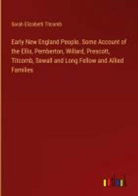 Early New England People. Some Account of the Ellis, Pemberton, Willard ...