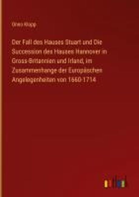 Der Fall des Hauses Stuart und Die Succession des Hauses Hannover in ...