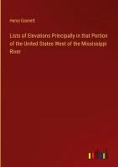 Lists of Elevations Principally in that Portion of the United States ...