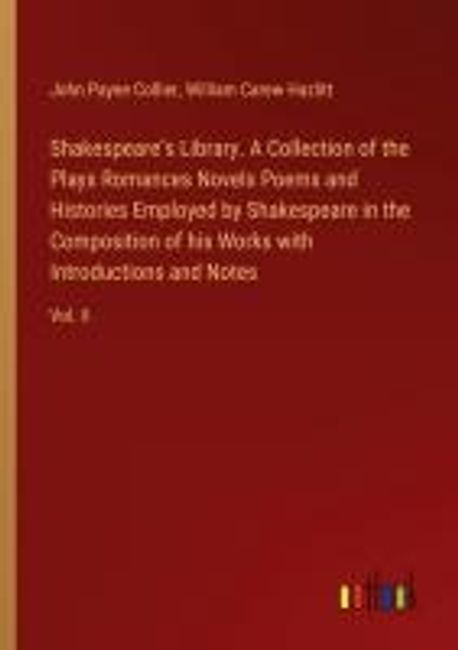 Shakespeare?s Library. A Collection of the Plays Romances Novels Poems ...