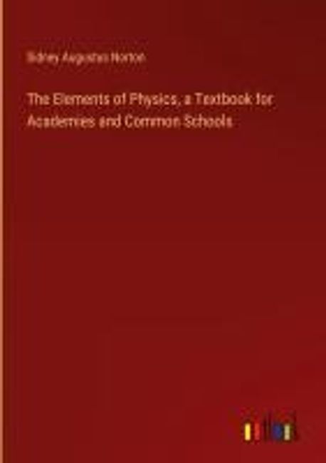 The Elements of Physics, a Textbook for Academies and Common Schools ...