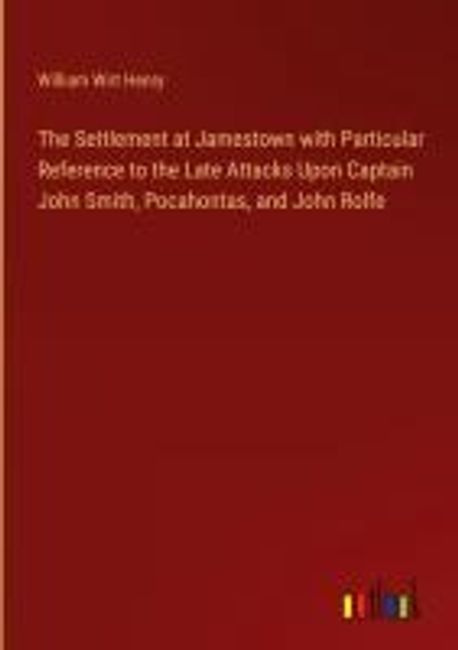 The Settlement at Jamestown with Particular Reference to the Late ...
