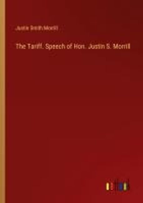 The Tariff. Speech of Hon. Justin S. Morrill | Morrill, Justin Smith - 교보문고