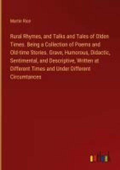 Rural Rhymes, and Talks and Tales of Olden Times. Being a Collection of ...