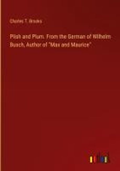 Plish and Plum. From the German of Wilhelm Busch, Author of Max and ...