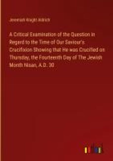 A Critical Examination of the Question in Regard to the Time of Our ...
