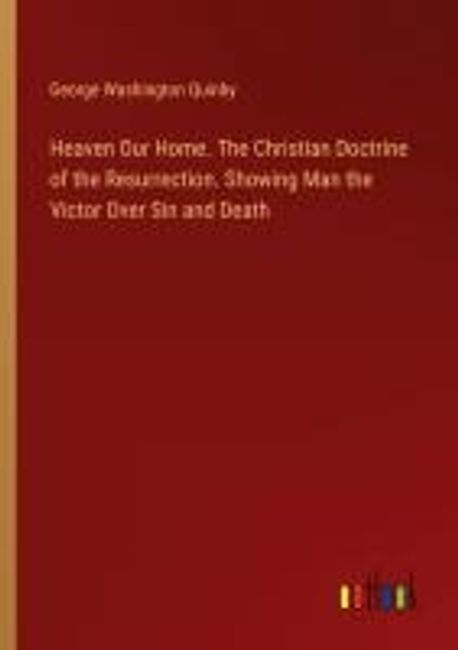 Heaven Our Home. The Christian Doctrine of the Resurrection. Showing ...