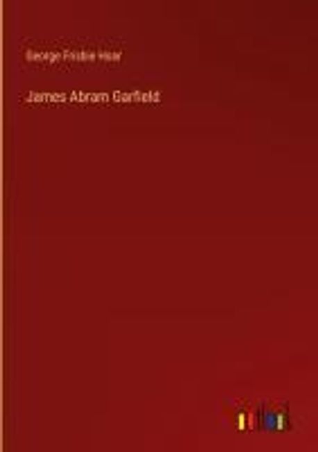 James Abram Garfield | Hoar, George Frisbie - 교보문고