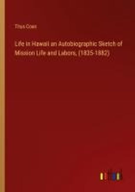 Life in Hawaii an Autobiographic Sketch of Mission Life and Labors ...