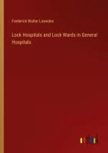 Lock Hospitals and Lock Wards in General Hospitals | Lowndes, Frederick ...