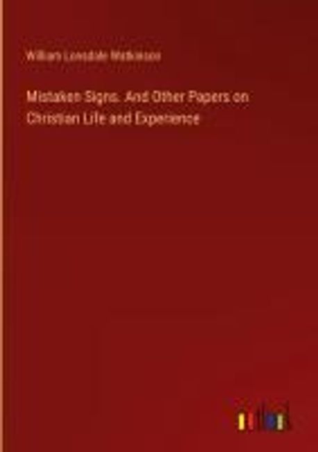 Mistaken Signs. And Other Papers on Christian Life and Experience ...