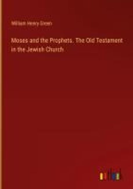 Moses and the Prophets. The Old Testament in the Jewish Church | Green ...