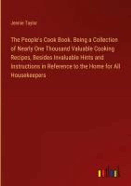 The People's Cook Book. Being a Collection of Nearly One Thousand ...