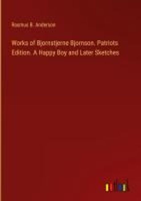 Works of Bjornstjerne Bjornson. Patriots Edition. A Happy Boy and Later ...