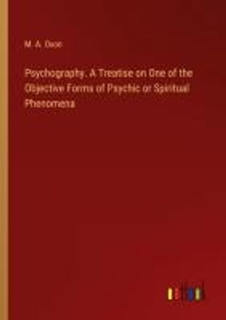 Psychography. A Treatise on One of the Objective Forms of Psychic or ...
