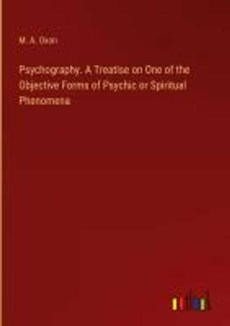 Psychography. A Treatise on One of the Objective Forms of Psychic or ...
