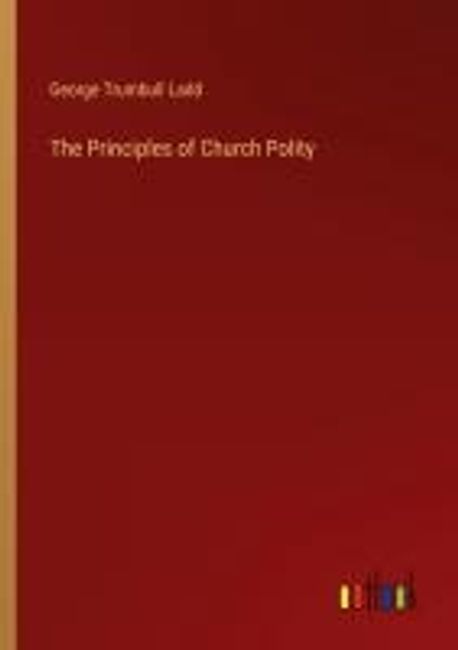 The Principles of Church Polity | Ladd, George Trumbull - 교보문고