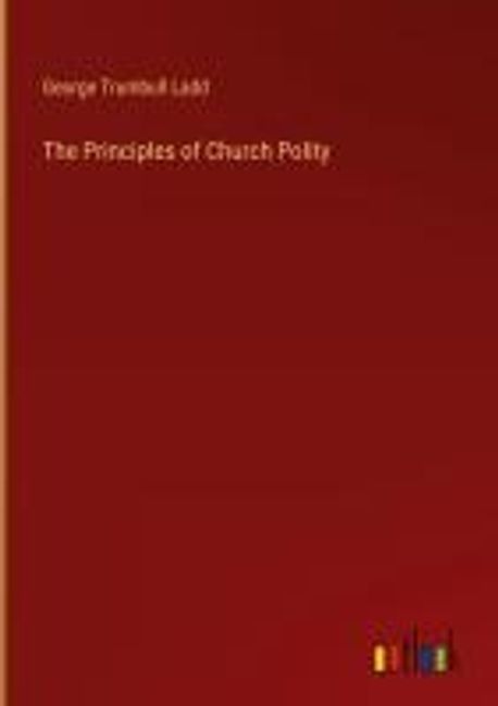The Principles of Church Polity | Ladd, George Trumbull - 교보문고